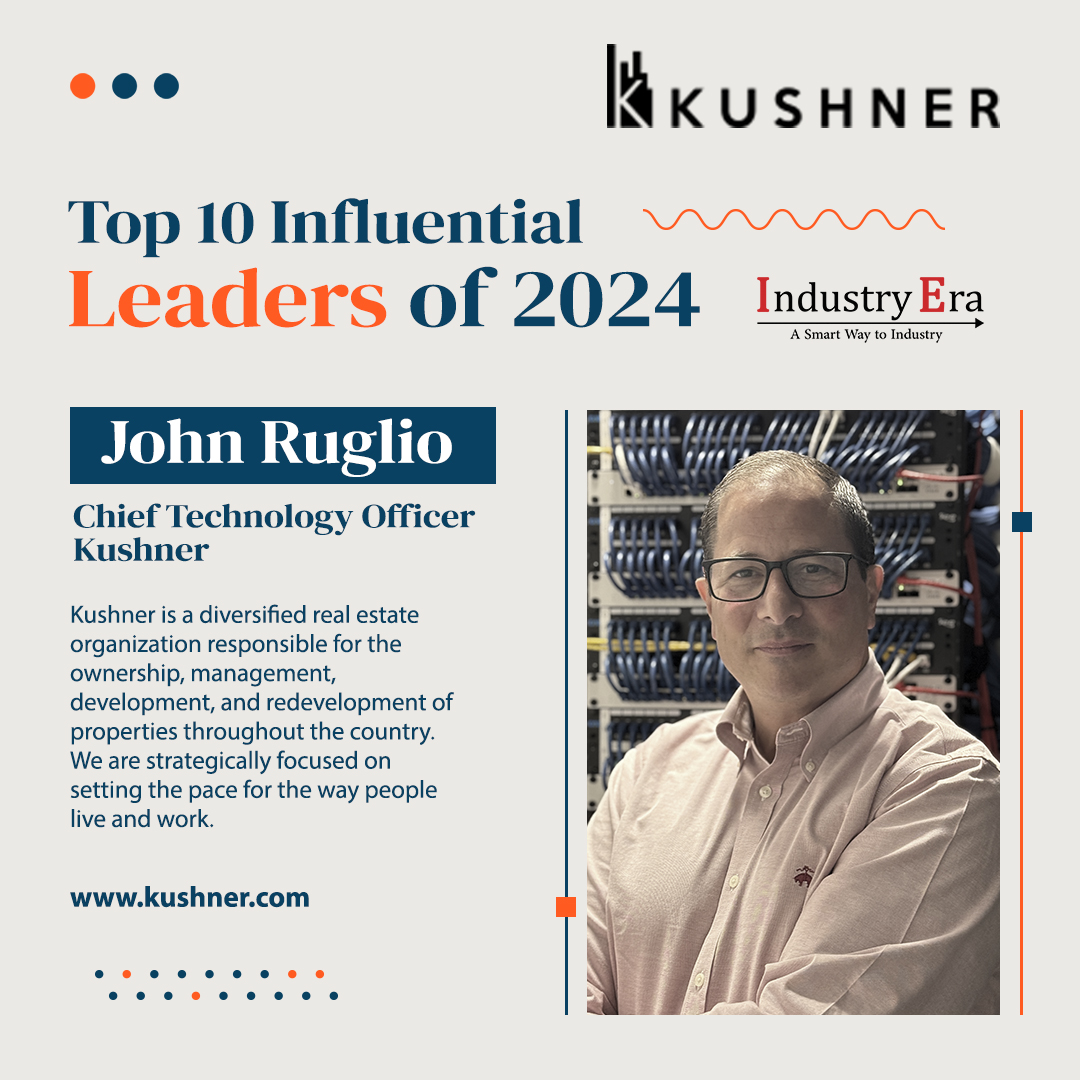 John Ruglio, Chief Technology Officer of Kushner, Top 10 Influential Leaders of 2024 | Industry Era